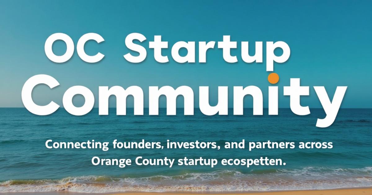 OC Startup Community: Connecting founders, investors, and partners in Orange County
